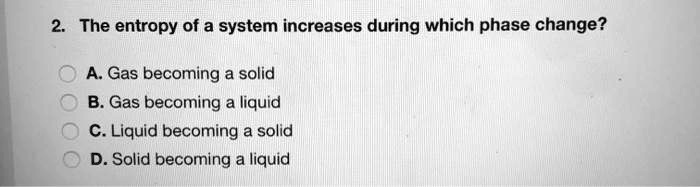 SOLVED: The entropy of a system increases during which phase change? A ...