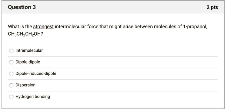question 3 2 pts what is the strongest intermolecular force that might ...