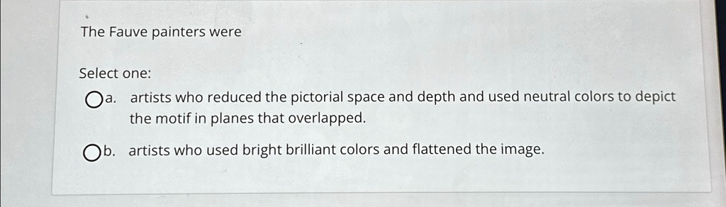 SOLVED: The Fauve painters were Select one: a. artists who reduced the ...