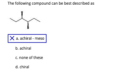 The following compound can be best described as: achiral meso achiral ...