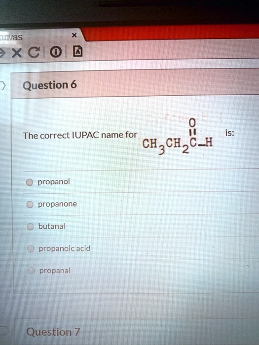 SOLVED: nvas xclo@ Question 6 0 M The correct IUPAC name for is: CH3 CH2CH propanol propanone ...