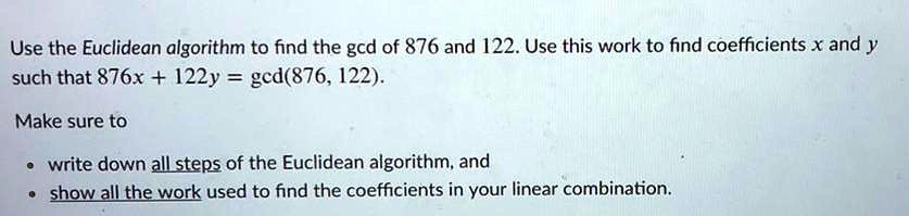 SOLVED: Use the Euclidean algorithm to find the gcd of 876 and 122. Use ...