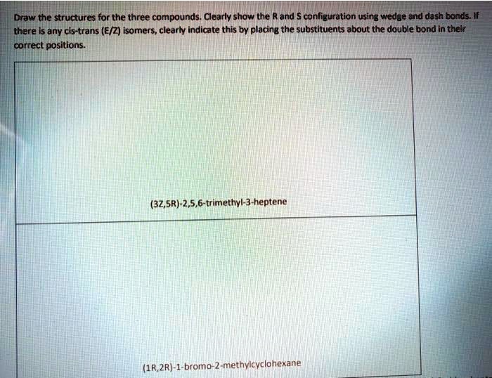 SOLVED:Draw the structures for the three compounds Clearly show the and $ configuration using ...