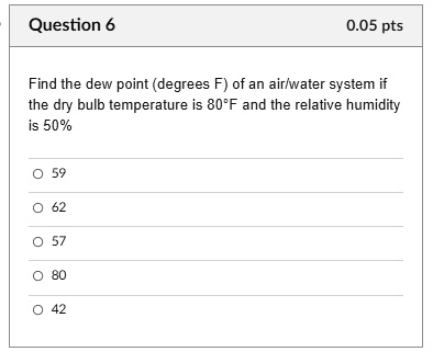 Question 6 0.05 pts Find the dew point (degrees F) of an air/water ...
