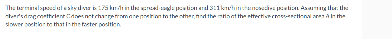 The terminal speed of a sky diver is 175 km / h in the spread-eagle ...