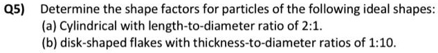 Q5) Determine the shape factors for particles of the following ideal ...