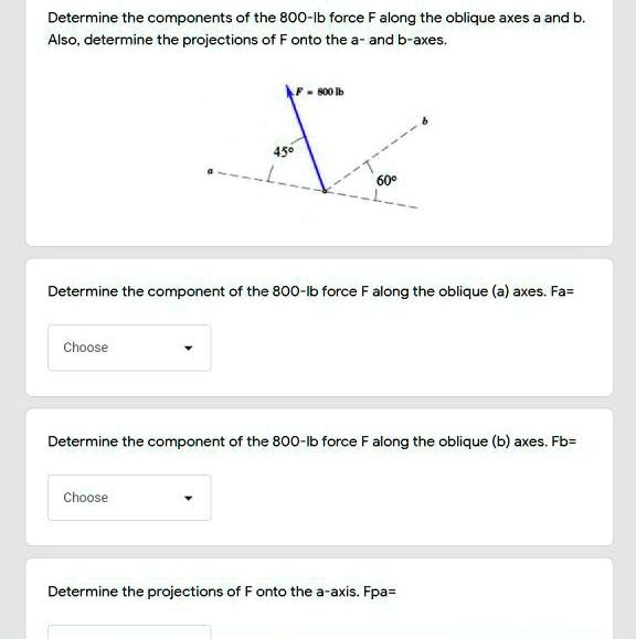 [GET ANSWER] Determine the components of the 800-lb force F along the ...