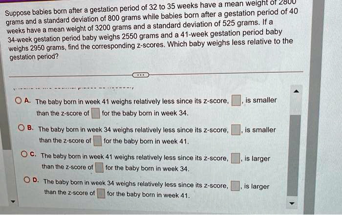SOLVED: Suppose babies borm after a gestation period of 32 to 35 weeks ...