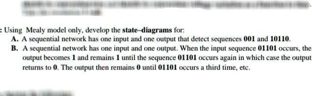 SOLVED: Using Mealy model only, develop the state-diagrams for: a sequential network that has ...