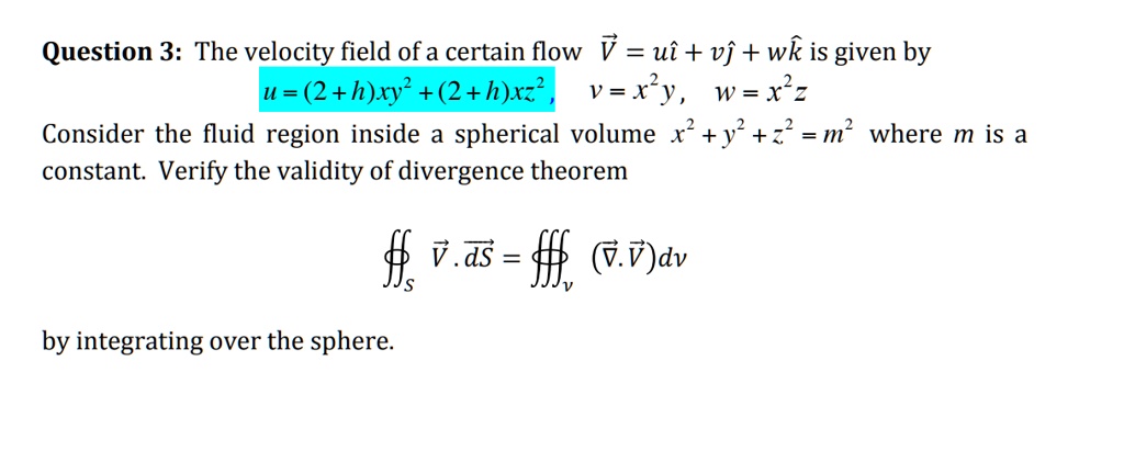 Question 3: The velocity field of a certain flow V⃗ = uî + vĵ + wk̂ is given by u = (2 + h)xy^2 ...