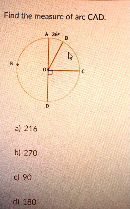 [GET ANSWER] find the measure of arc cad 360 a 216 b 270 c 90 d 180 58058