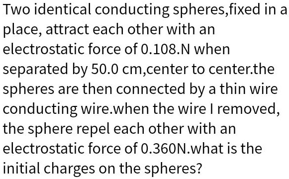 thanks in advance two identical conducting spheresfixed in a place attract each other with an ...