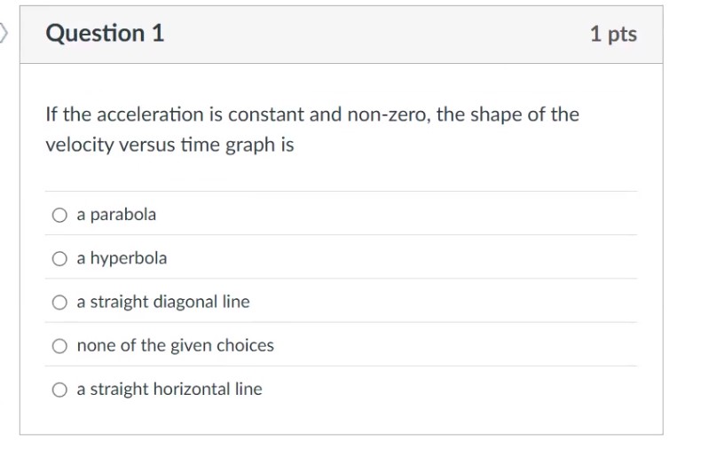 question 1 1 pts if the acceleration is constant and non zero the shape of the velocity versus ...