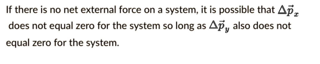 SOLVED: If there is no net external force on a system, it is possible that Ap does not equal ...