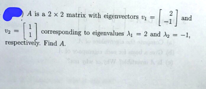 SOLVED: A is a 2 x 2 matrix with eigenvectors U1 -1 and U2 [ 1 ] corresponding to eigenvalues A ...