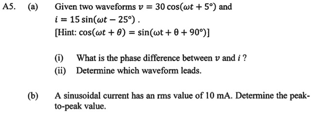 SOLVED: A5. (a) Given two waveforms v = 30cos(t) + 5 and i = 15sin(wt) - 25. [Hint: cos(t) = sin ...