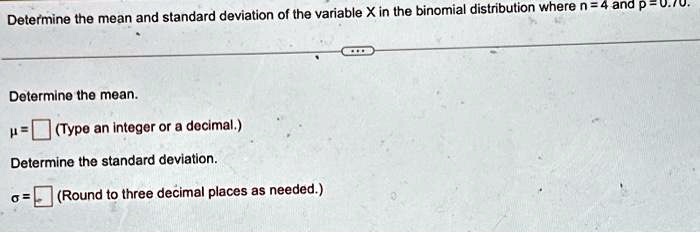 SOLVED: Determine the mean and standard deviation of the variable X in the binomial distribution ...