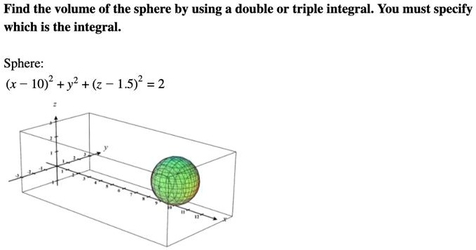 SOLVED: Find the volume of the sphere by using a double or triple ...