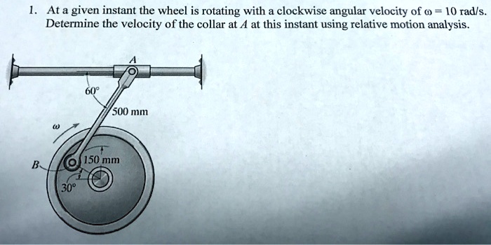 SOLVED: 1. At a given instant the wheel is rotating with a clockwise angular velocity of =10 rad ...