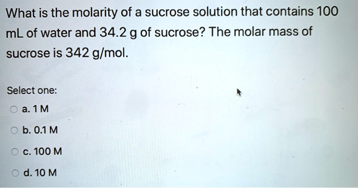 SOLVED: What is the molarity of a sucrose solution that contains 100 mL of water and 34.2 g of ...