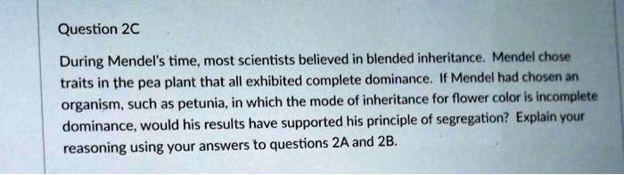SOLVED: Question 2C During Mendels time; most scientists believed in ...