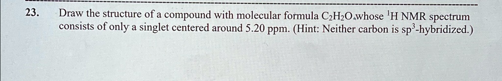 23. Draw the structure of a compound with molecular formula C2H2O whose ...