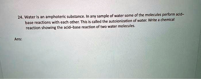 24 water is an amphoteric substance in any sample of water some of the ...