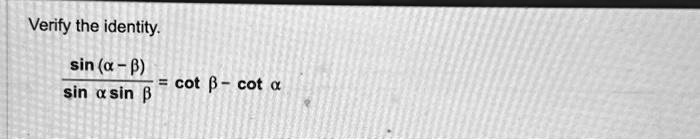 SOLVED: Verify the identity. sin (α-B) sin a sin B cot ß- cot a Verify ...