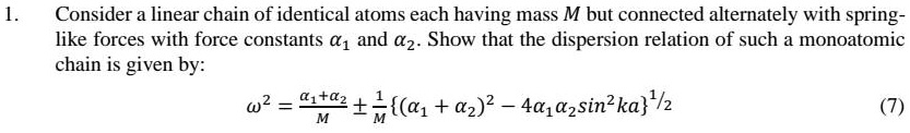 SOLVED: 1. Consider a linear chain of identical atoms each having mass M but connected ...