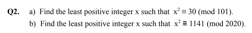 Q2. a) Find the least positive integer x such that x^2 ≡ 30 101. b) Find the least positive ...
