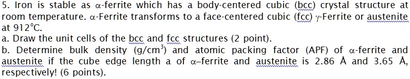 5. Iron is stable as α-ferrite which has a body-centered cubic (bcc ...