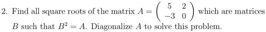 SOLVED: 5 2 Find all square roots of the matrix A = ( which are ...