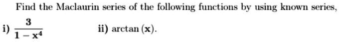 Find the Maclaurin series of the following functions by using known ...