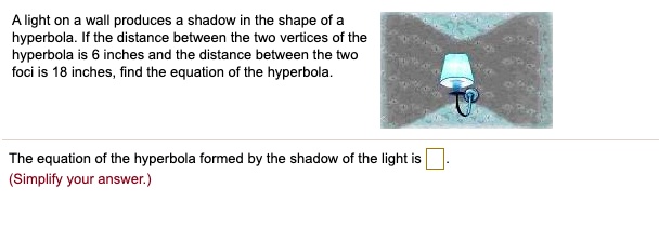 SOLVED: A light on wall produces shadow in the shape of hyperbola. If ...