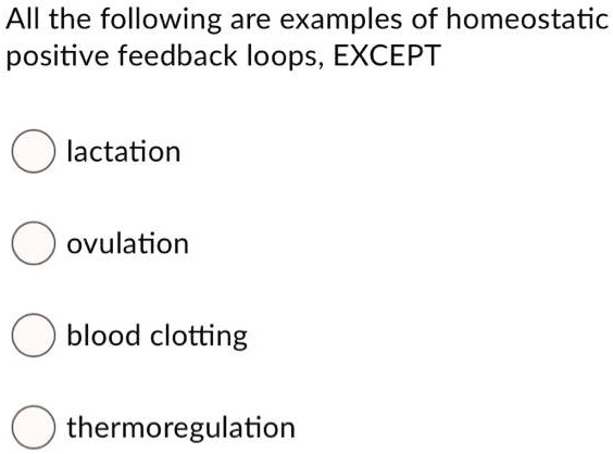 ail the following are examples of homeostatic positive feedback loops ...