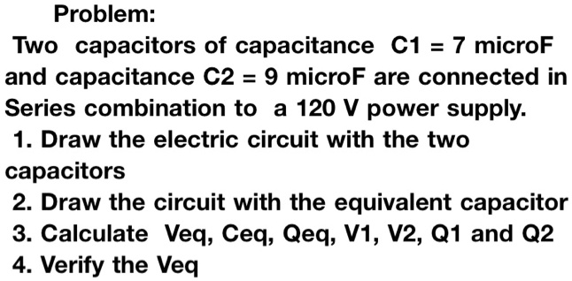 SOLVED: Problem: Two capacitors of capacitance C1 = 7 microF and capacitance C2 = 9 microF are ...