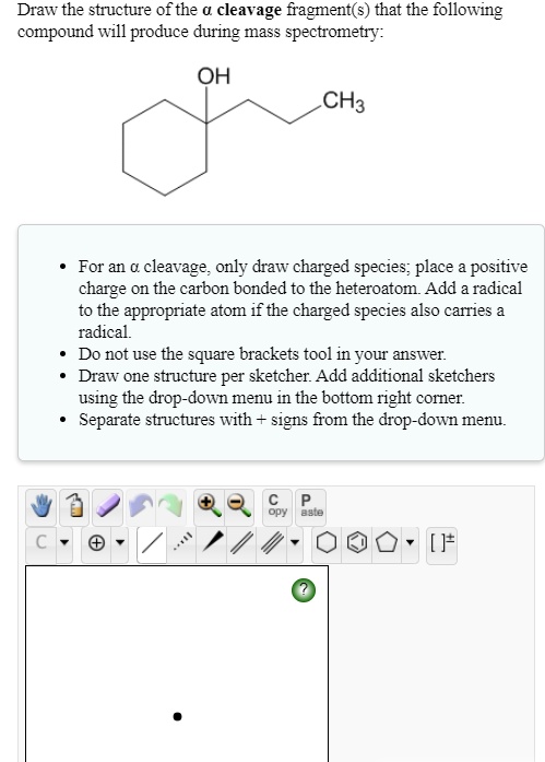 SOLVED: Draw the structure of the cleavage fragment(s) that the following compound will produce ...