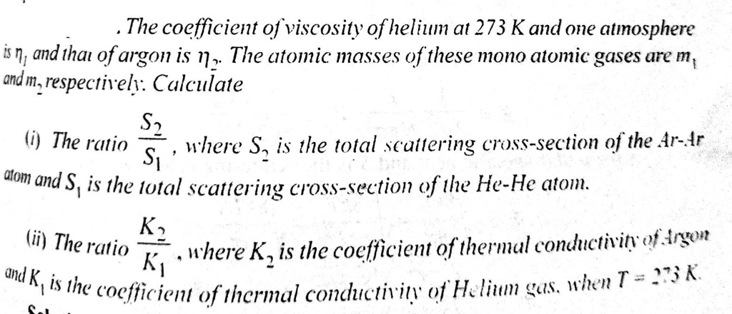 . The coefficient of viscosity of helium at 273 K and one atmosphere is ...