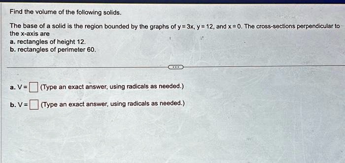 Find the volume of the following solids. The base of a solid is the region bounded by the graphs ...