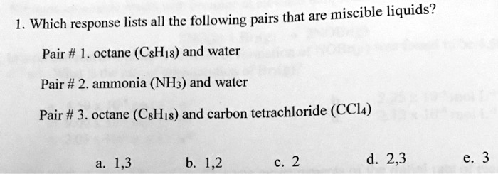 Pairs that are miscible liquids? 1. Which response lists all the following pairs? Pair #1 ...
