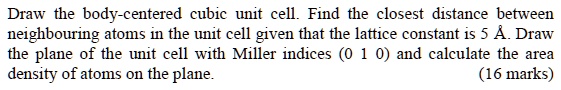 Draw the body-centered cubic unit cell. Find the closest distance between neighbouring atoms in ...