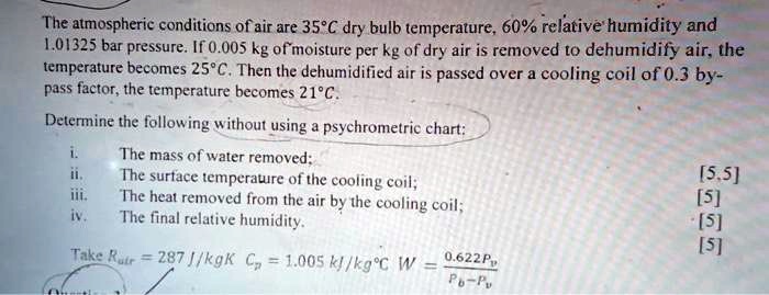 The atmospheric conditions of air are 35°C dry bulb temperature, 60% relative humidity and 1. ...