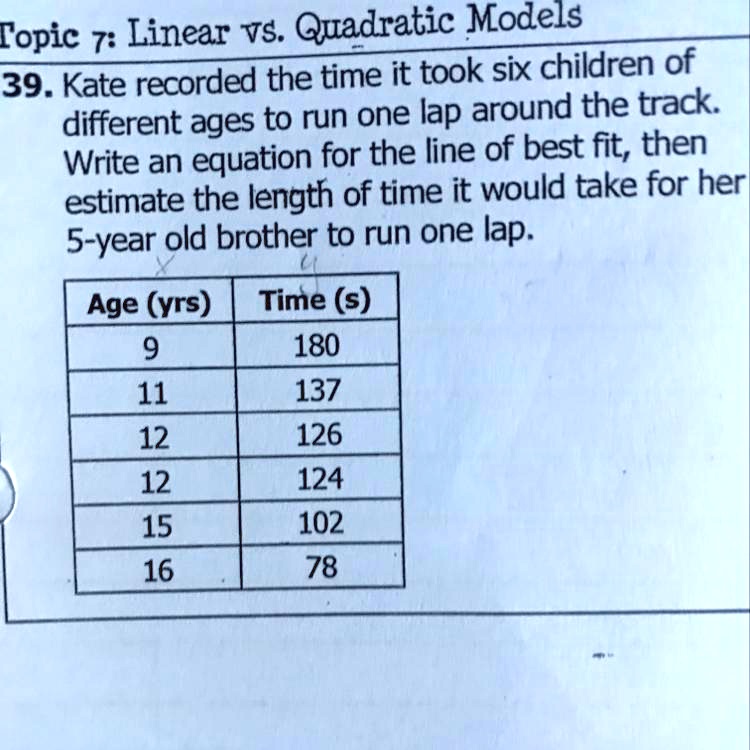 Topic 7: Linear vs. Quadratic Models 39. Kate recorded the time it took ...