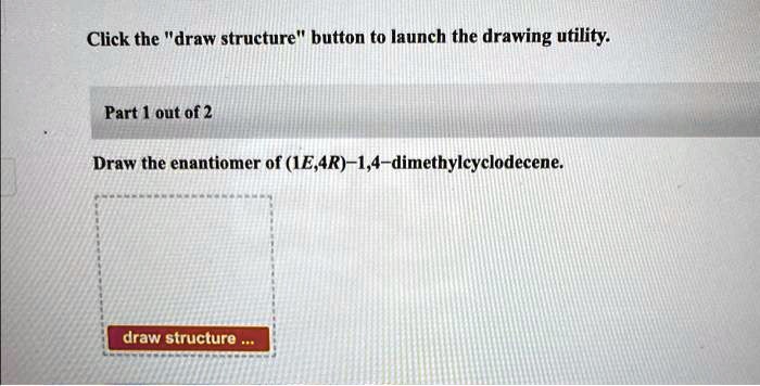 Click the "draw structure" button to launch the drawing utility. Part 1 out of 2. Draw the ...