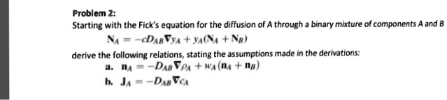 SOLVED: Problem 2: Starting with Fick's equation for the diffusion of A through a binary mixture ...