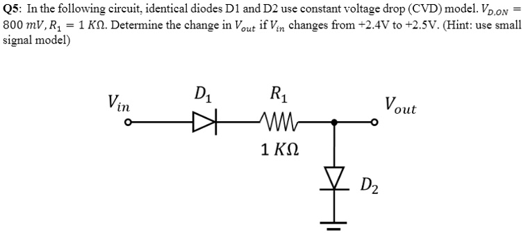 SOLVED: Q5: In the following circuit, identical diodes D1 and D2 use constant voltage drop (CVD ...