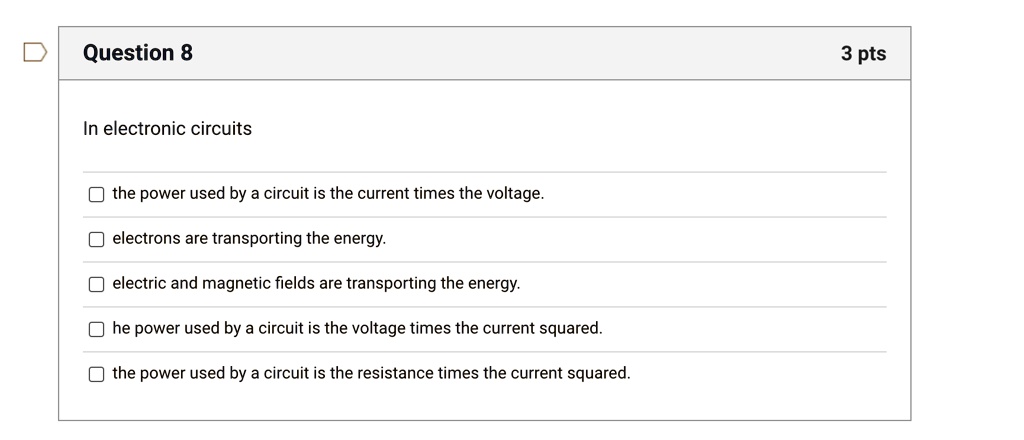 SOLVED: Question 8 3 pts In electronic circuits the power used by circuit is the current times ...