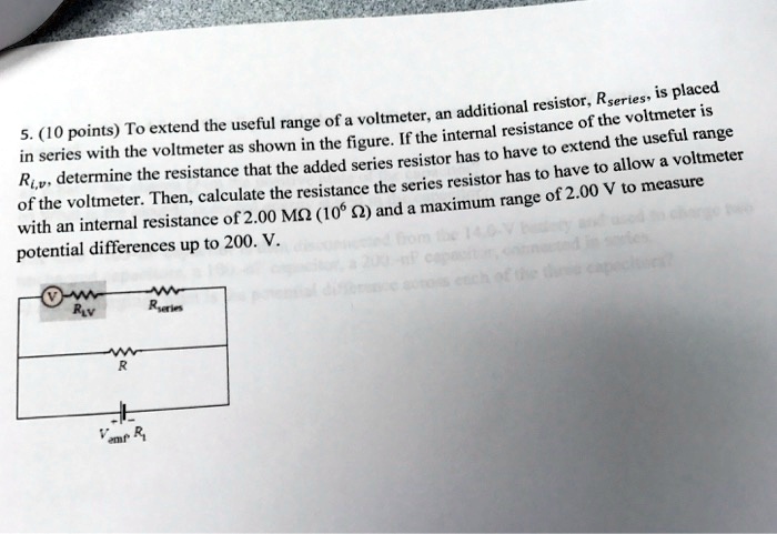 5. (10 points) To extend the useful range of a voltmeter, an additional resistor, Rseries, is ...