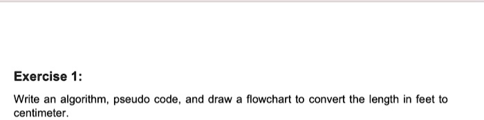 Exercise 1 Write An Algorithm Pseudo Code And Draw A Flowchart To Convert The Length In Feet 2991