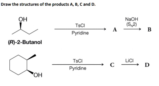 SOLVED: Draw the structures of the products A, B, C, and D. OH NaOH (S,2) TsCl Pyridine (R)-2 ...